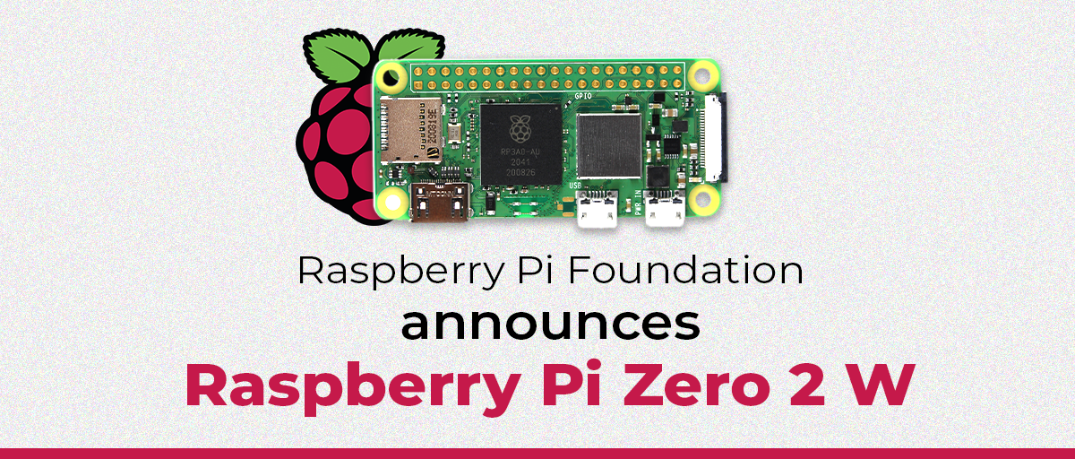Raspberry Pi Foundation Announces Raspberry Pi Zero 2 W - SBC