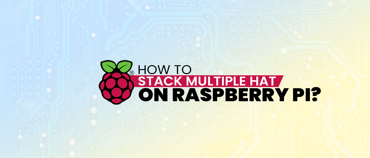 How to Stack Multiple HAT on Raspberry Pi? - SB Components
